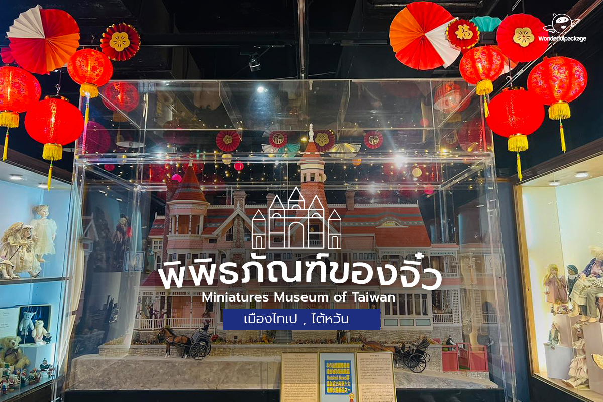 พาทัวร์ไต้หวัน กับพิพิธภัณฑ์ของจิ๋ว Miniatures Museum of Taiwan